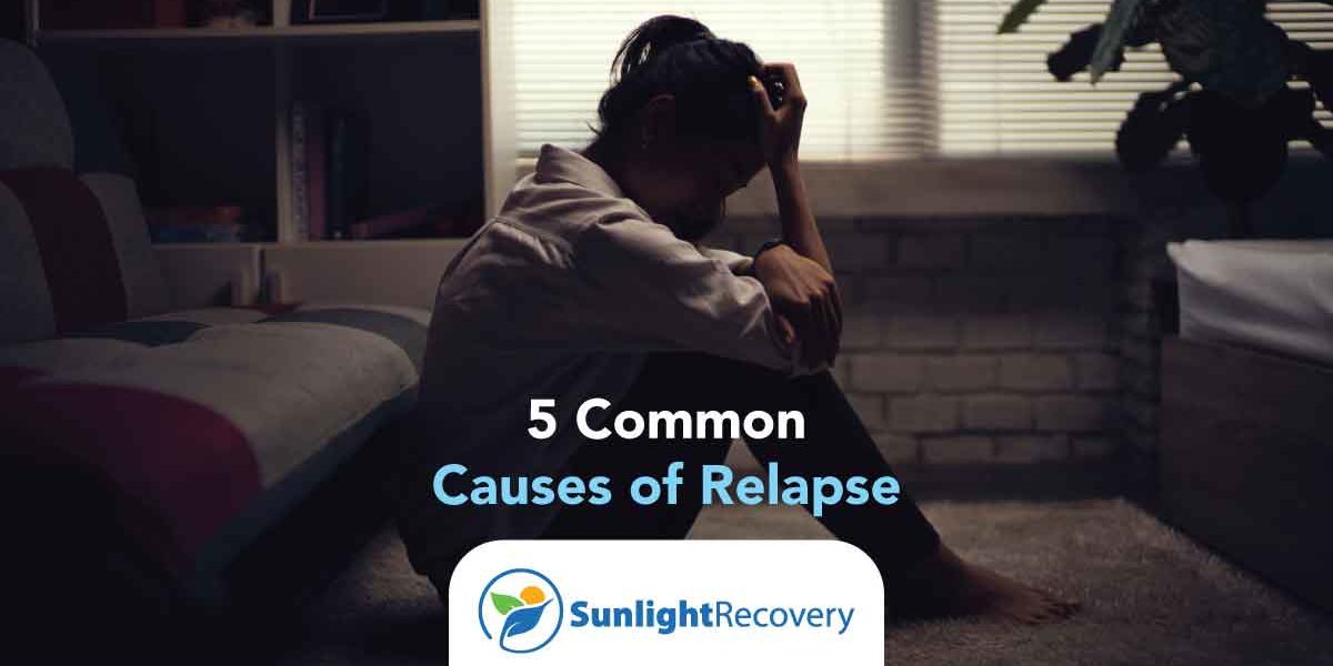 Five Common Causes of Relapse - Sunlight Recovery | Addiction Treatment