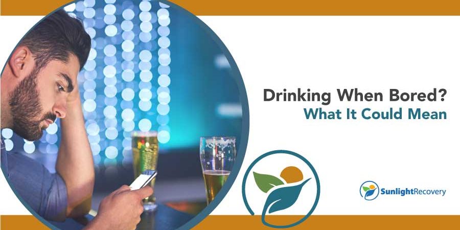 Drinking When Bored? What It Could Mean - Sunlight Recovery | Addiction ...