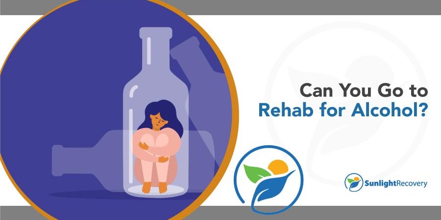 Can You Go to Rehab For Alcohol? - Sunlight Recovery | Addiction Treatment