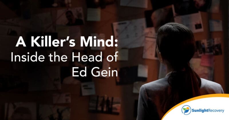 A Killer's Mind: Inside the Head of Ed Gein - Sunlight Recovery | Boca ...