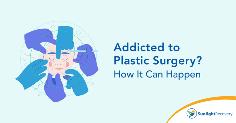 Addicted to Plastic Surgery? How It Can Happen - Sunlight Recovery ...